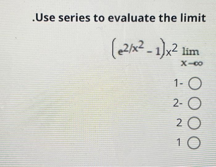Solved Use series to evaluate the limit (e2/x2−1)x2limx→∞ 1- | Chegg.com