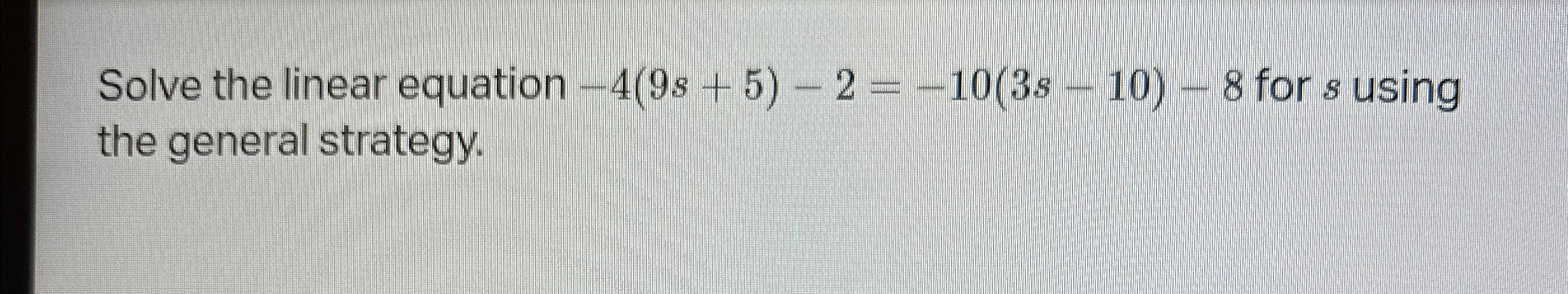 Solved Solve the linear equation -4(9s+5)-2=-10(3s-10)-8 | Chegg.com