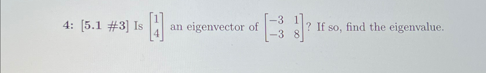 Solved 4: 5.1#3 ﻿Is [14] ﻿an eigenvector of [-31-38] ? ﻿If | Chegg.com