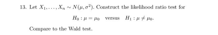 Solved 13. Let X1,…,Xn∼N(μ,σ2). Construct the likelihood | Chegg.com