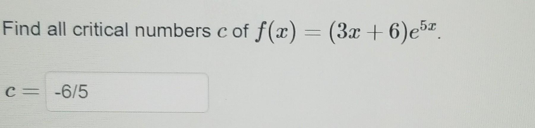 Solved Find all critical numbers c of f(x)=(3x+6)e5x.uppose | Chegg.com