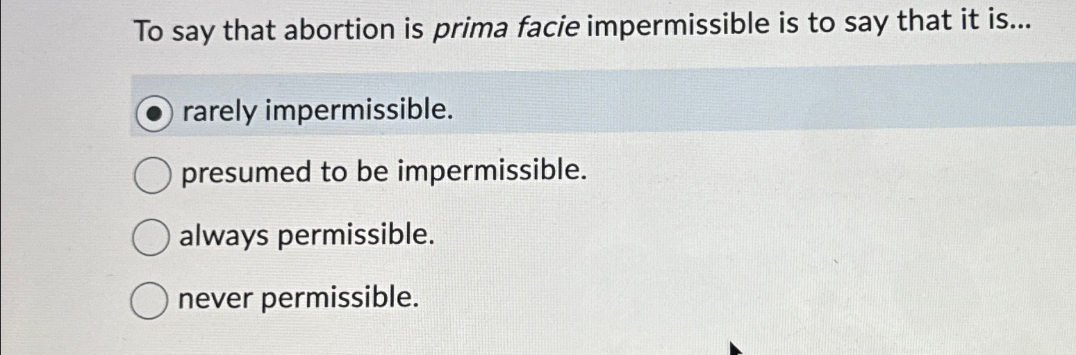 Solved To say that abortion is prima facie impermissible is | Chegg.com