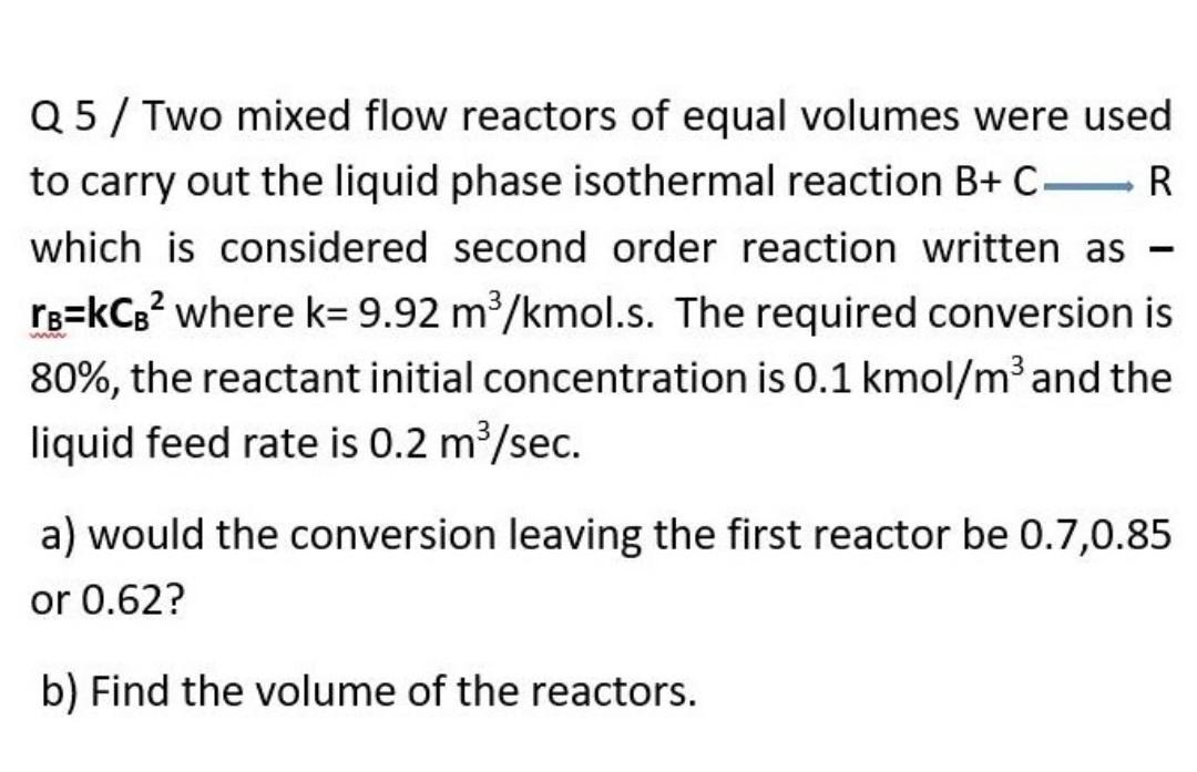 Solved - Q 5 / Two mixed flow reactors of equal volumes were | Chegg.com