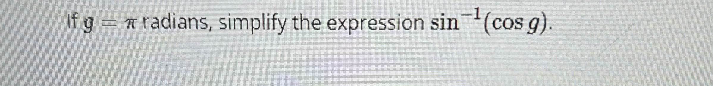 Solved If g=π ﻿radians, simplify the expression sin-1(cosg). | Chegg.com