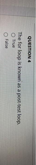 Solved QUESTION 4 The for loop is known as a post-test loop. | Chegg.com
