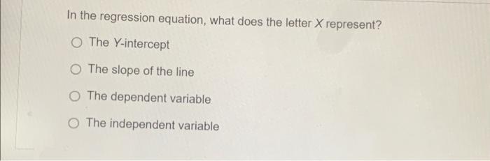 Solved In the regression equation, what does the letter X | Chegg.com