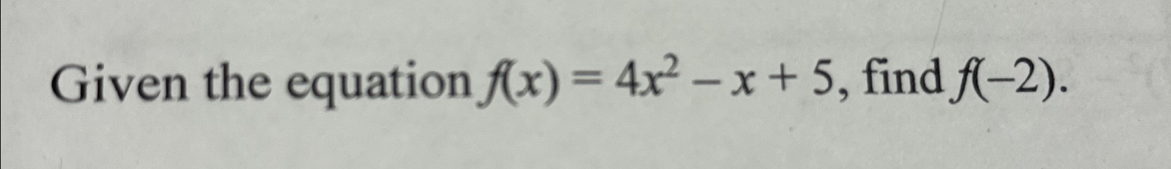 Solved Given the equation f(x)=4x2-x+5, ﻿find f(-2). | Chegg.com