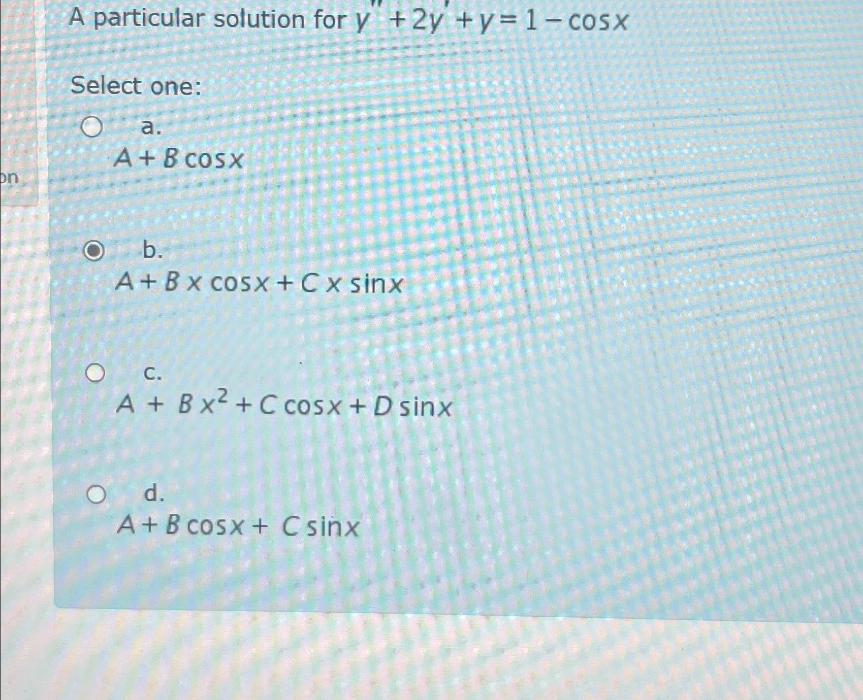 Solved A particular solution for y''+2y'+y=1-cosxSelect | Chegg.com