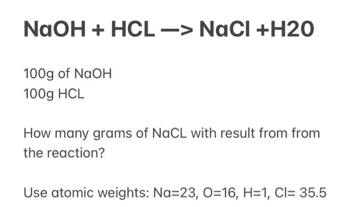 Solved NaOH + HCL -> NaCl +H20 100g of NaOH 100g HCL How | Chegg.com