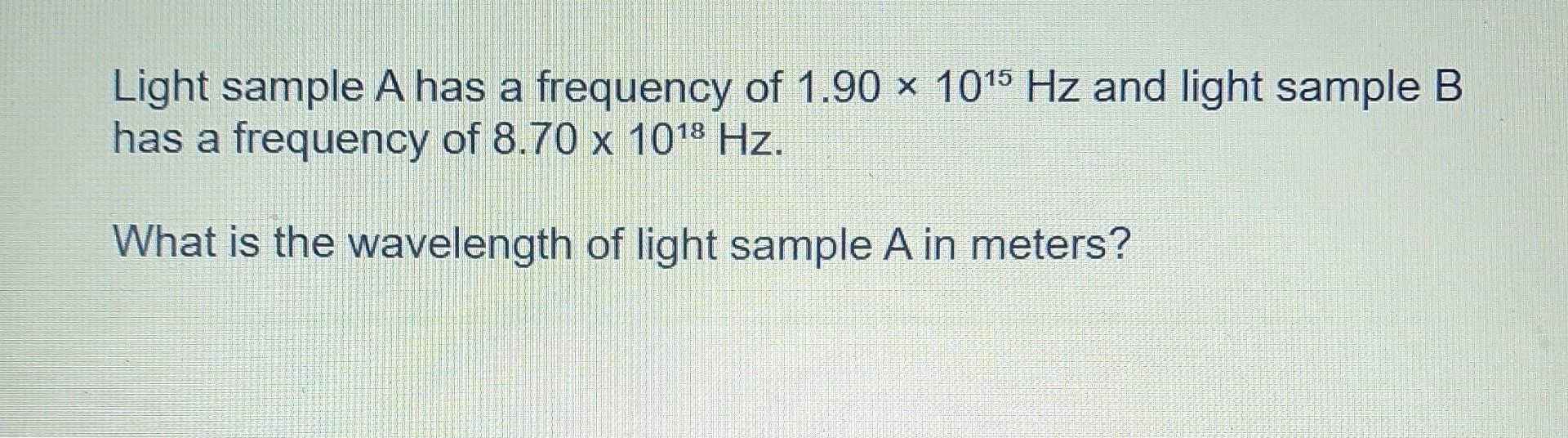 Solved Light sample A has a frequency of 1.90 x 10¹5 Hz and | Chegg.com