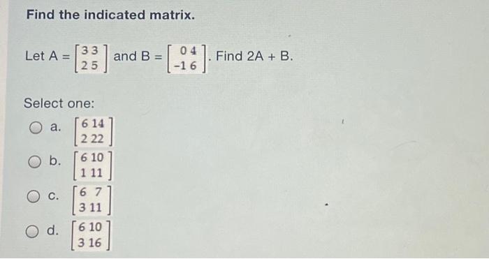 Solved Find the indicated matrix. Let A = Select one: a. O | Chegg.com