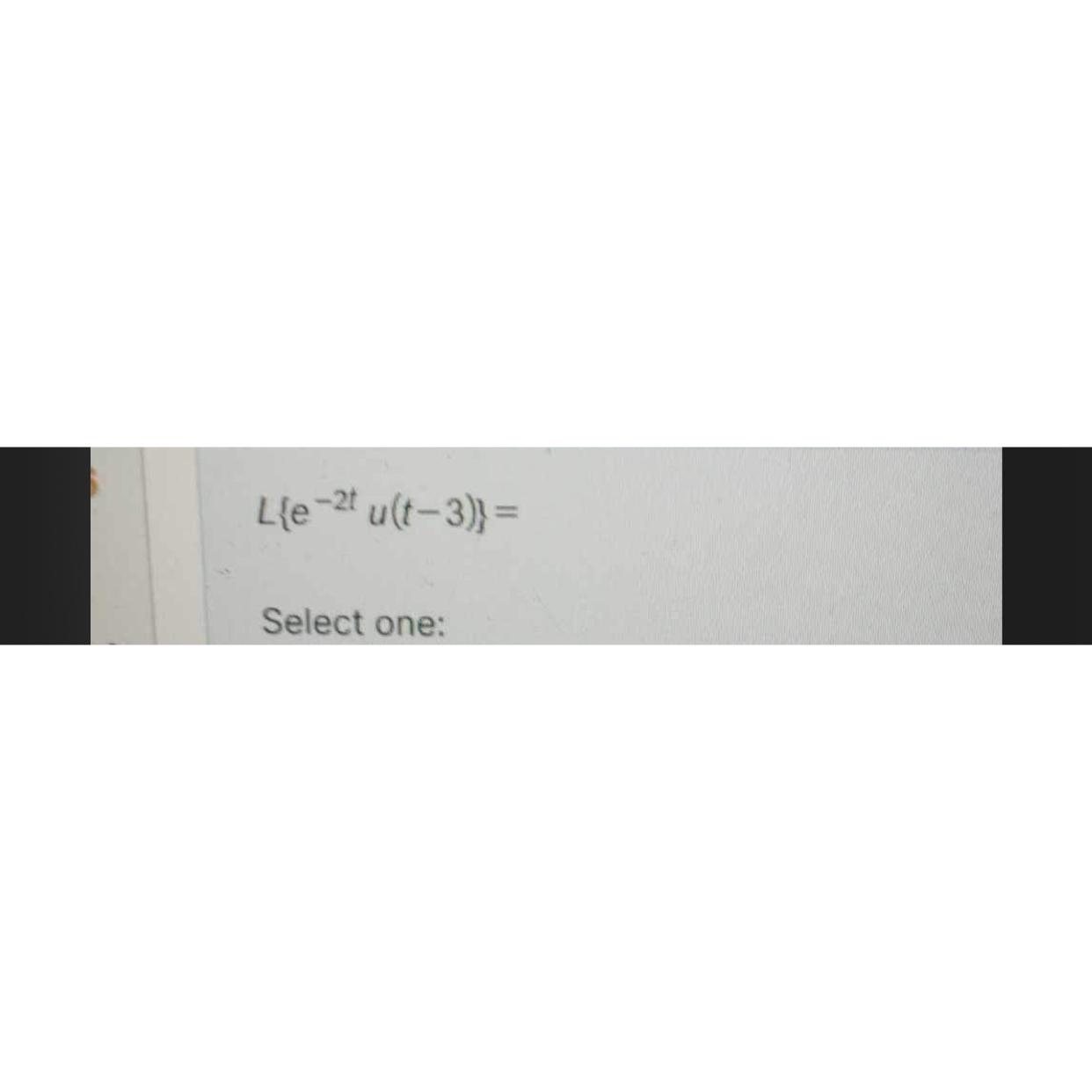 L{e-2tu(t-3)}=Select one: | Chegg.com