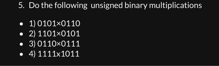 Solved 5. Do the following unsigned binary multiplications - | Chegg.com