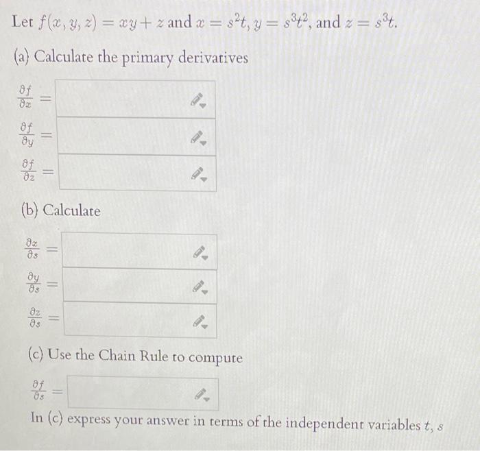 Solved Let f(x,y,z)=xy+z and x=s2t,y=s3t2, and z=s3t. (a) | Chegg.com