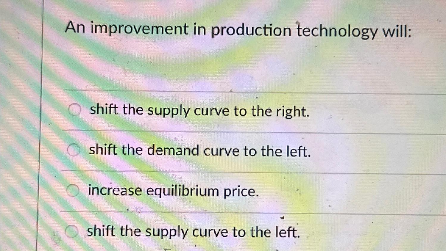 Solved An improvement in production technology will:shift | Chegg.com
