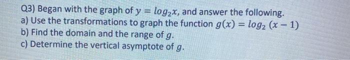 Solved Q3) Began with the graph of y = log2x, and answer the | Chegg.com