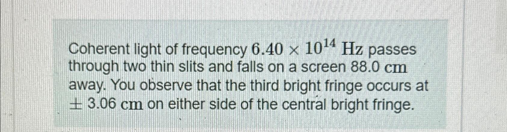 Solved Coherent light of frequency 6.40\\\\times 10^(14)Hz | Chegg.com