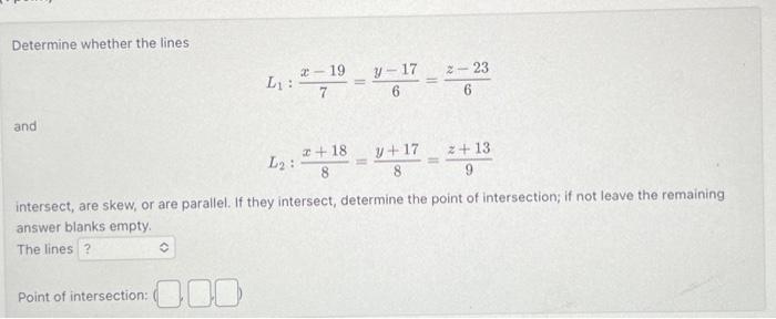 Solved Determine whether the lines L1:7x−19=6y−17=6z−23 and | Chegg.com