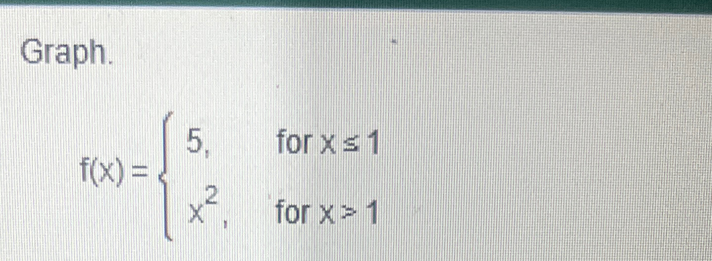 Solved Graph.f(x)={5, for x≤1x2, for x>1 | Chegg.com