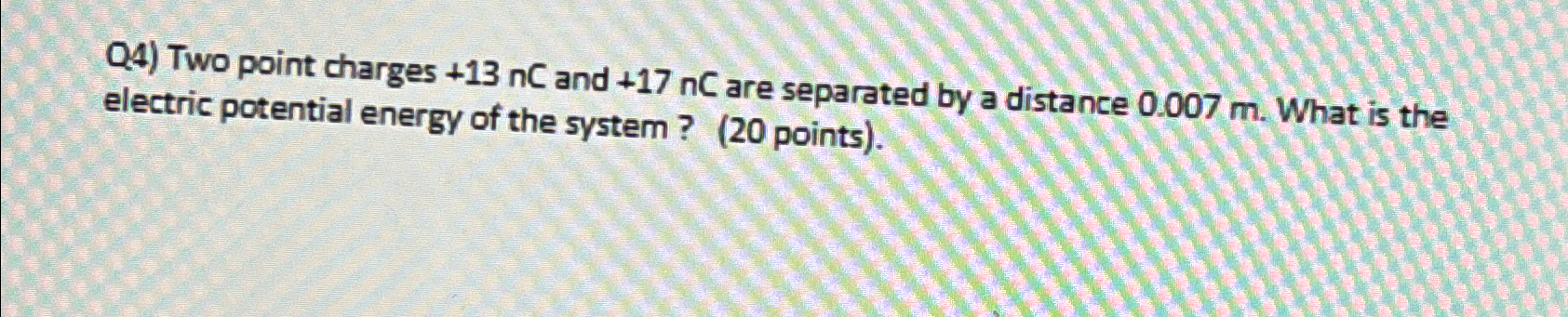 Solved Q4) ﻿Two point charges +13nC ﻿and +17nC ﻿are | Chegg.com