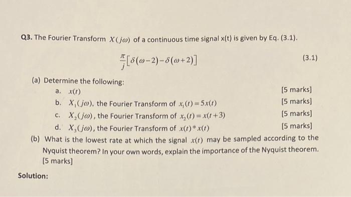 [Solved]: Q3. The Fourier Transform ( X(j omega) ) of a