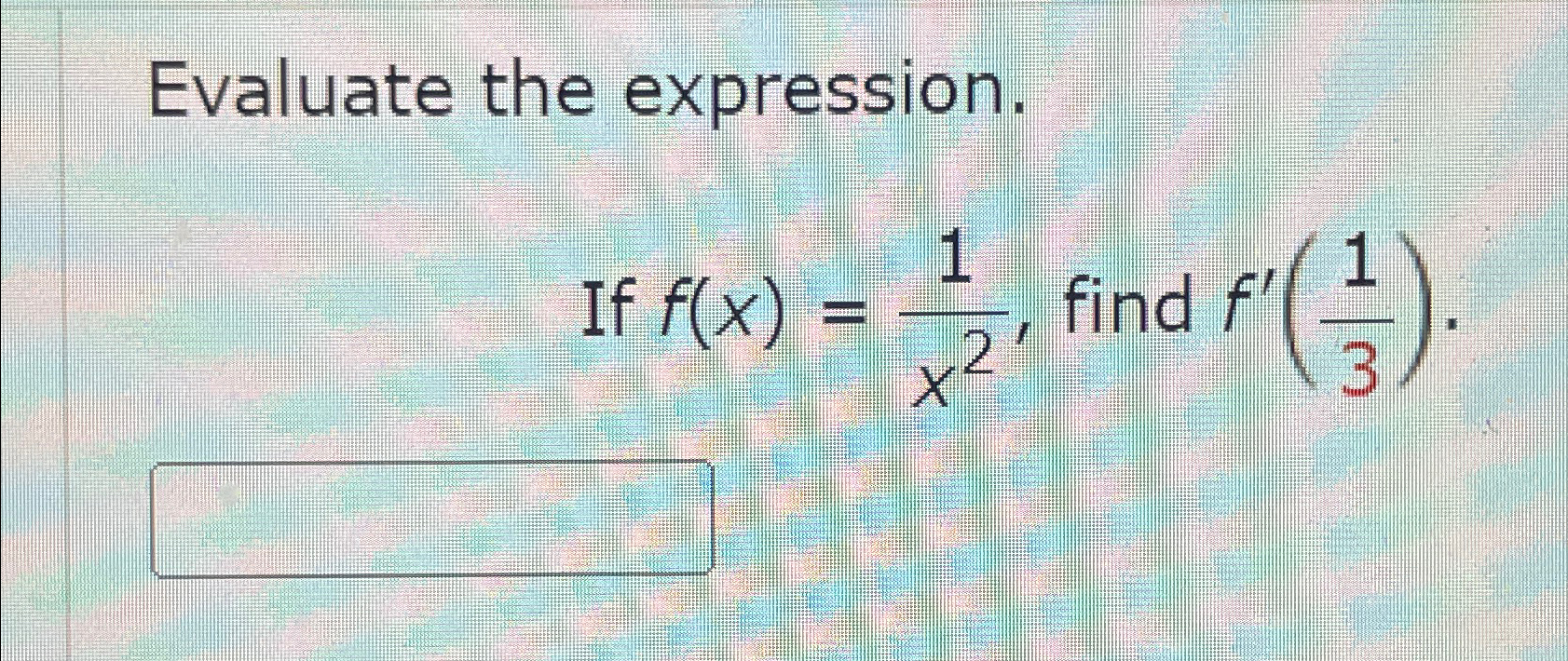 Solved Evaluate the expression.If f(x)=1x2, ﻿find f'(13) | Chegg.com