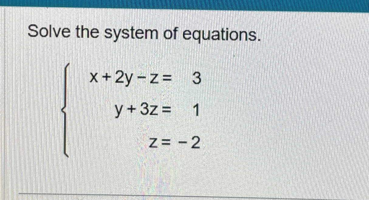 Solved Solve the system of equations.x+2y-z=,3y+3z=,1z=,-2 | Chegg.com