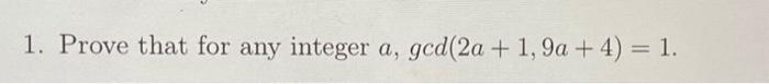 Solved 1. Prove that for any integer a,gcd(2a+1,9a+4)=1. | Chegg.com