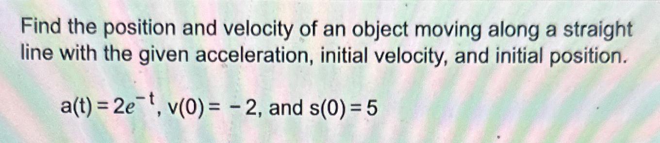 Solved Find the position and velocity of an object moving | Chegg.com