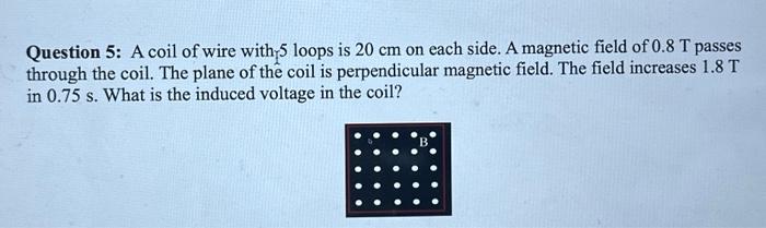 Solved Question 5: A coil of wire with 5 loops is 20 cm on | Chegg.com