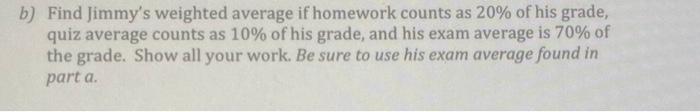 Solved b) Find Jimmy's weighted average if homework counts | Chegg.com