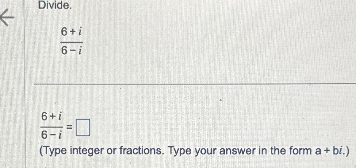 Solved Divide.6+i6-i6+i6-i=(Type integer or fractions. Type | Chegg.com