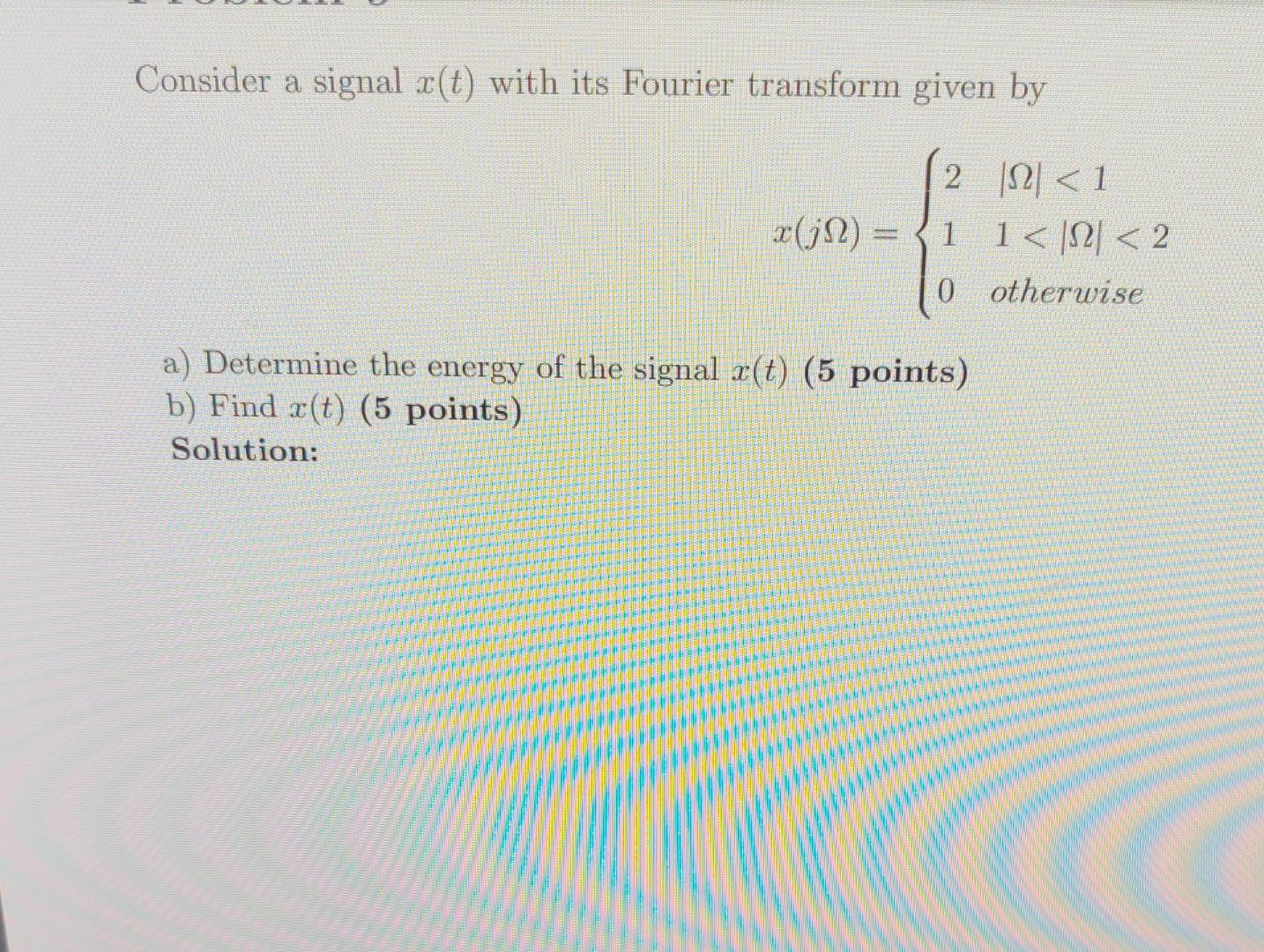 Solved Consider a signal x(t) with its Fourier transform | Chegg.com