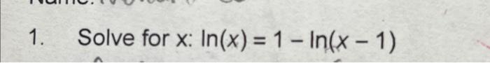 Solved ln(x)=1−ln(x−1) | Chegg.com