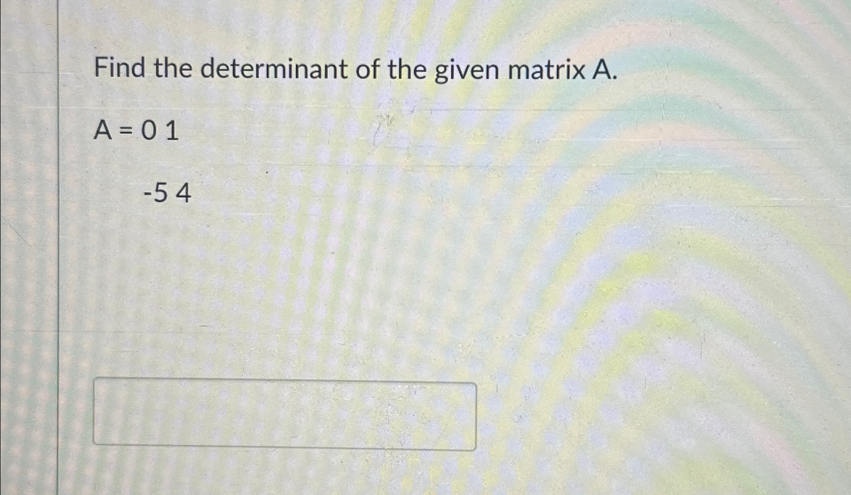 Solved Find the determinant of the given matrix A.A=01-54 | Chegg.com