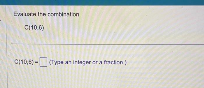 Solved Evaluate the combination. C (10,6) C(10,6)= (Type an | Chegg.com