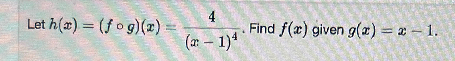 Solved Let h(x)=(f o g)(x)=4(x-1)4. ﻿Find f(x) ﻿given | Chegg.com