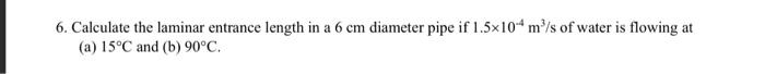 Solved 6. Calculate the laminar entrance length in a 6 cm | Chegg.com