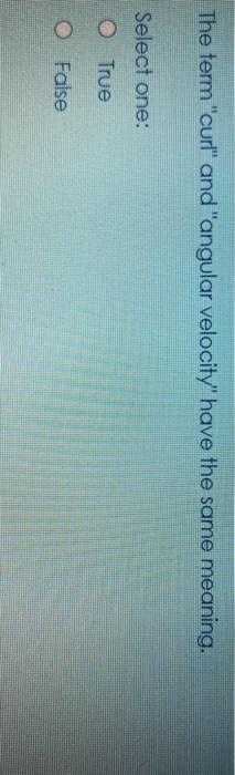 Solved The term "curl" and "angular velocity" have the same | Chegg.com