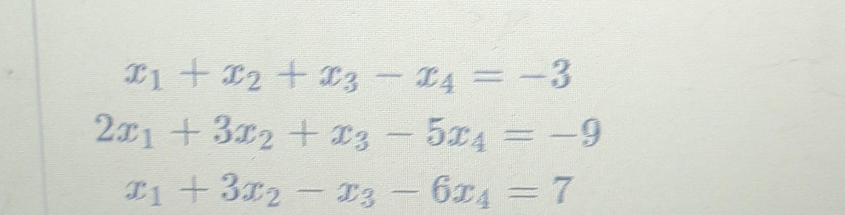 x1+x2+x3−x4=−32x1+3x2+x3−5x4=−9x1+3x2−x3−6x4=7 | Chegg.com