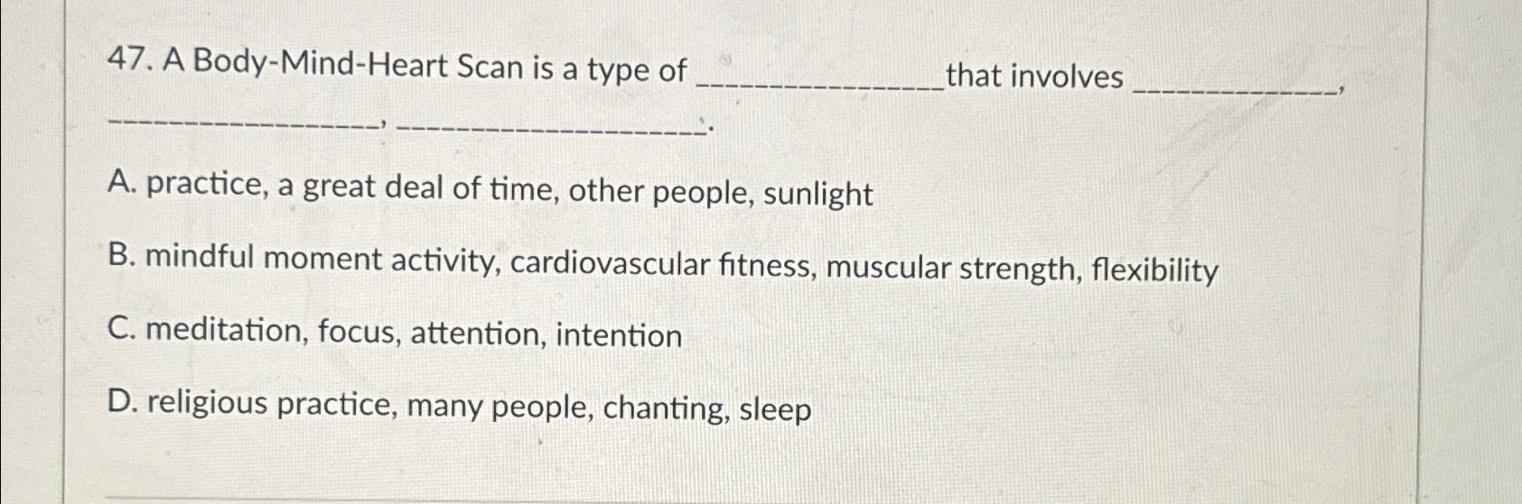 Solved A Body-Mind-Heart Scan is a type of that involvesA. | Chegg.com