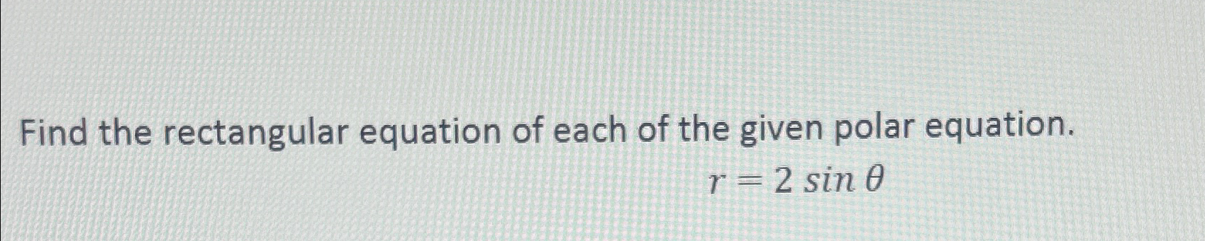 Solved Find the rectangular equation of each of the given | Chegg.com