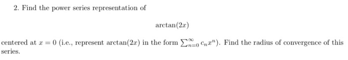 Solved 2. Find the power series representation of arctan(2x) | Chegg.com