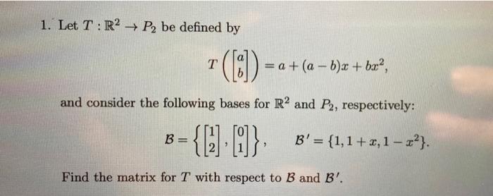 Solved 1. Let T:R2→P2 be defined by T([ab])=a+(a−b)x+bx2, | Chegg.com