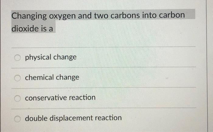 Solved Changing oxygen and two carbons into carbon dioxide | Chegg.com
