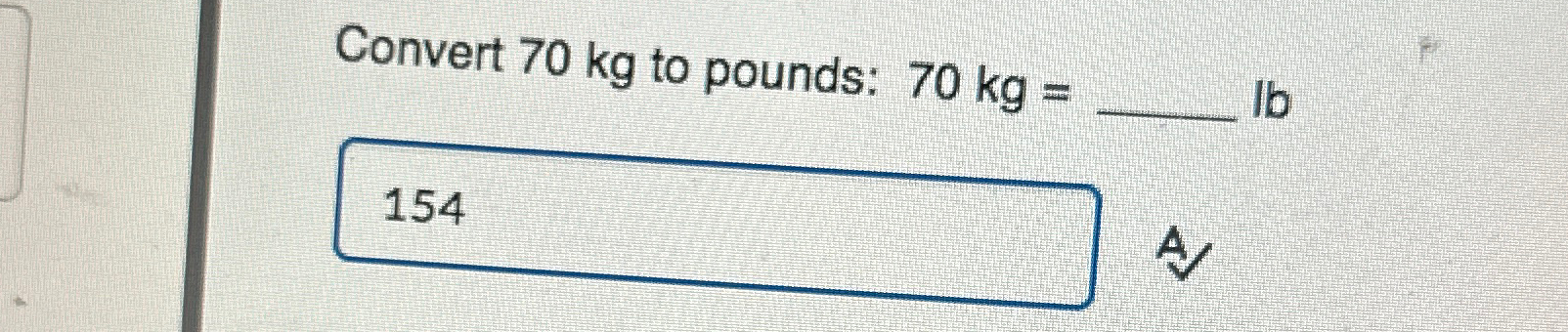 Solved Convert 70kg ﻿to pounds: 70kg= ﻿Ib | Chegg.com