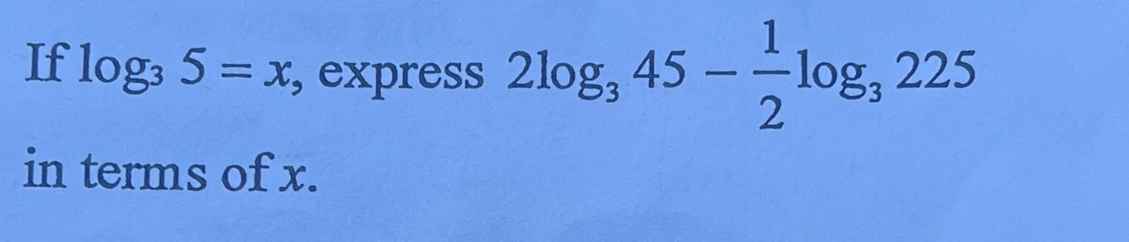 Solved If log35=x, ﻿express 2log345-12log3225 ﻿in terms of | Chegg.com