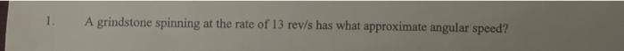 Solved A grindstone spinning at the rate of 13 rev/s has | Chegg.com