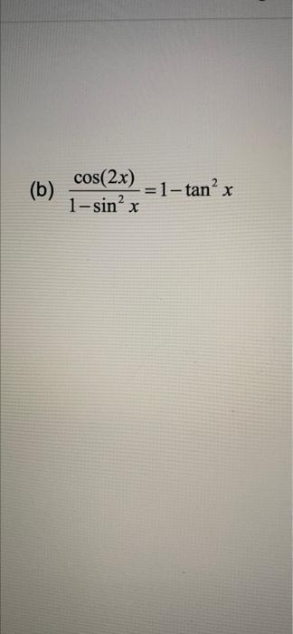 Solved (b) cos(2x) -=1-tan? 1-sin? x X 2 | Chegg.com