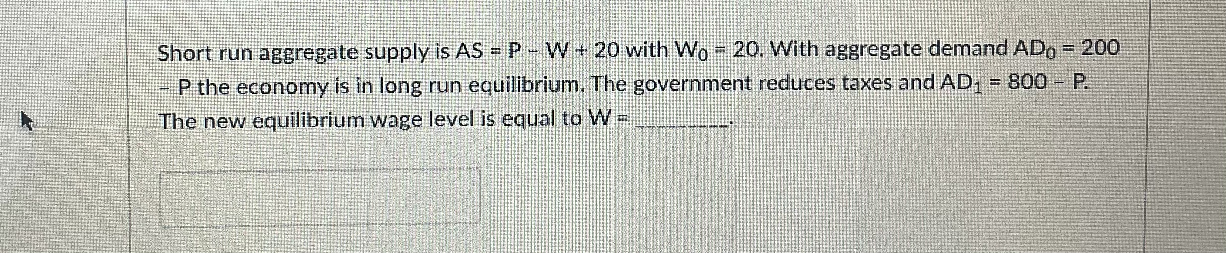 Solved Short run aggregate supply is AS=P-W+20 ﻿with W0=20. | Chegg.com